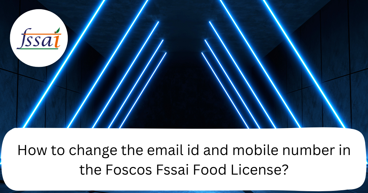How to change the email id and mobile number in the Foscos Fssai Food ...